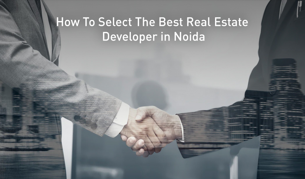 How To Select The Best Real Estate Developer in Noida